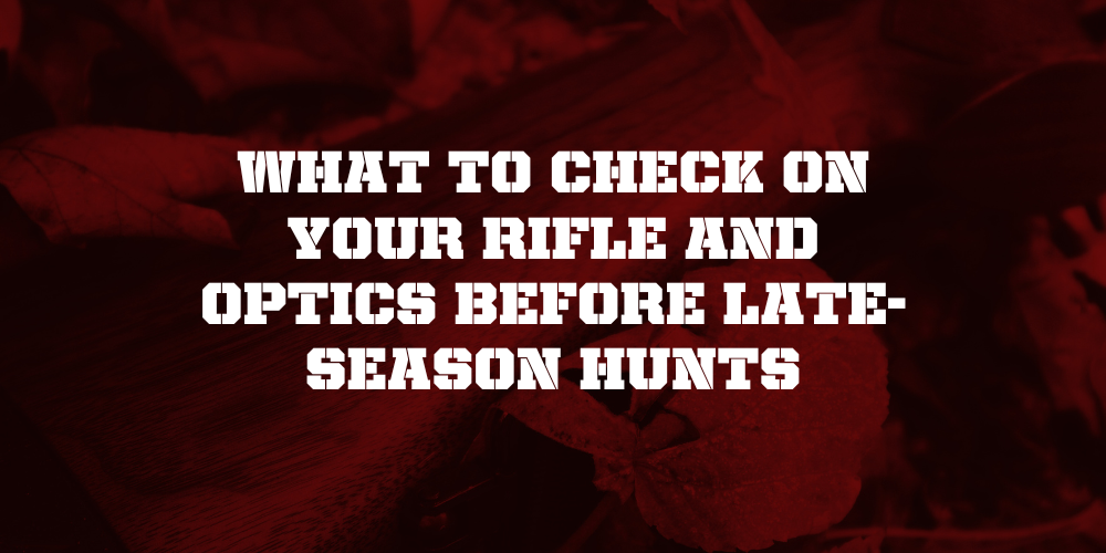What to Check on Your Rifle and Optics Before Late-Season Hunts ...
